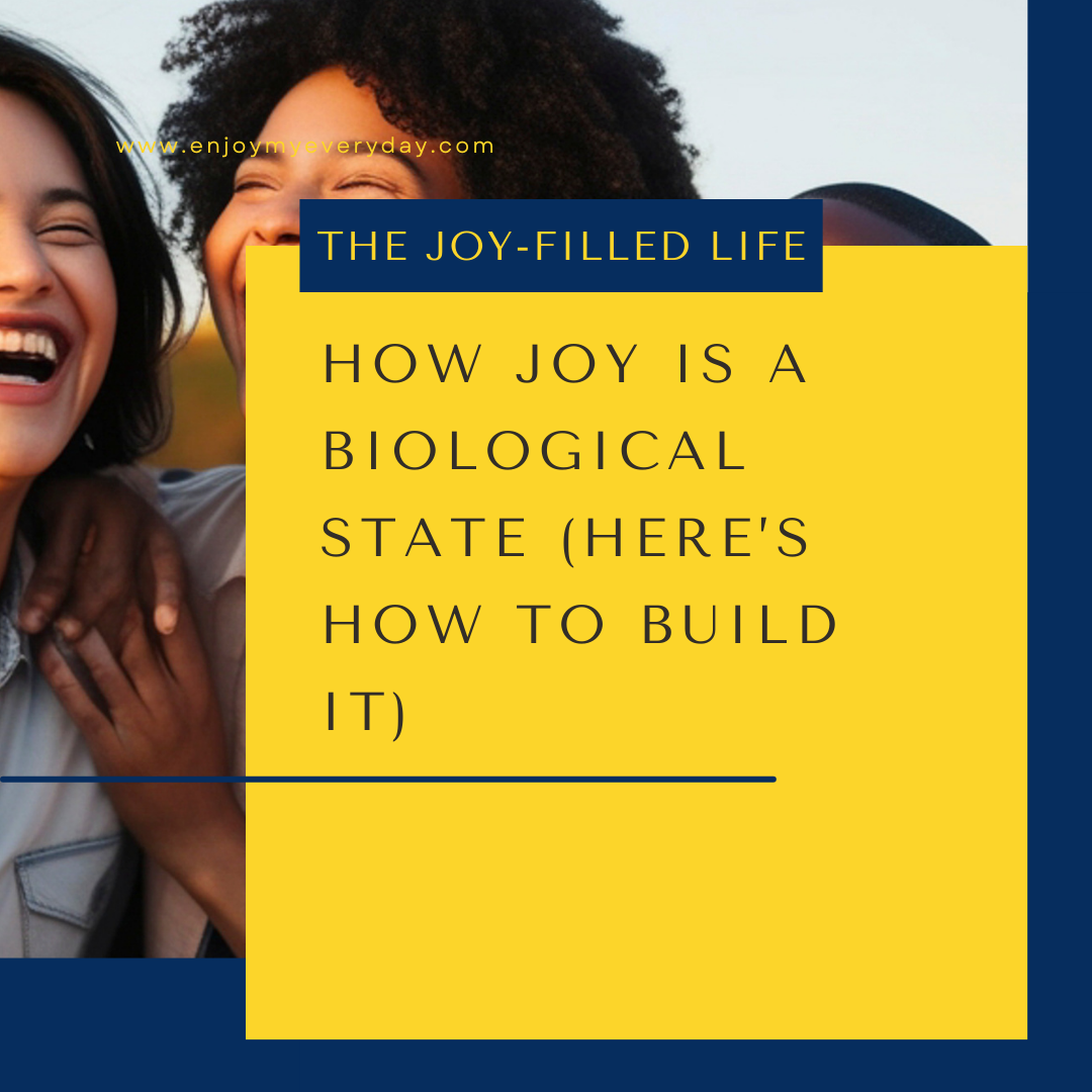 Joy Is a Biological State (Here’s How to Build It) – enjoymyeveryday